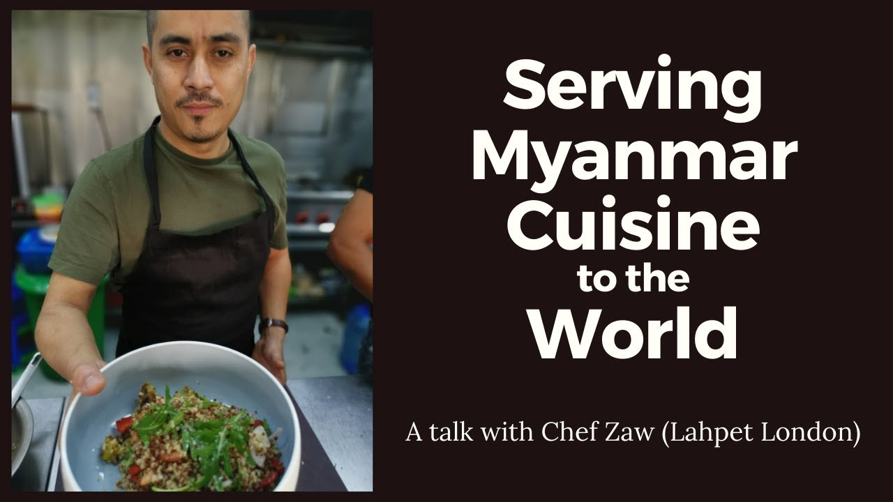Serving Myanmar cuisine to the world: A talk with Chef Zaw (Laphet ...